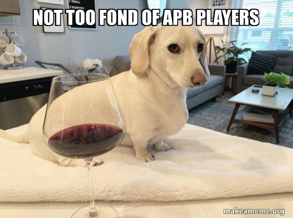Not too fond of apb players Meme Generator