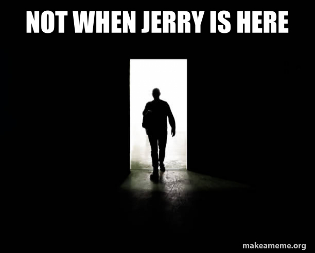 not when jerry is here Meme Generator