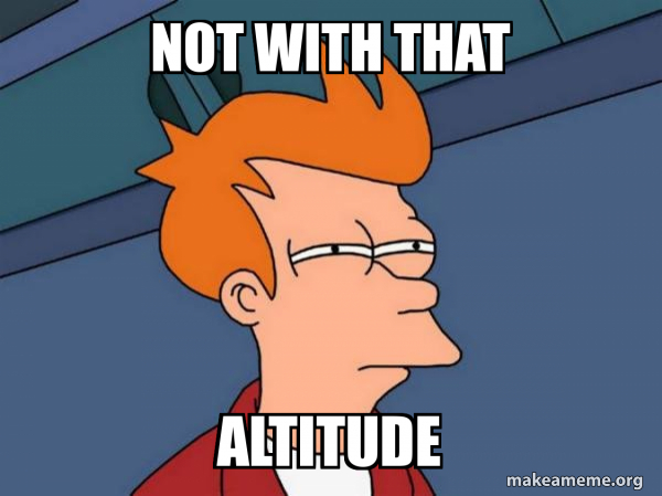 NOT WITH THAT ALTITUDE - Futurama Fry Meme Generator