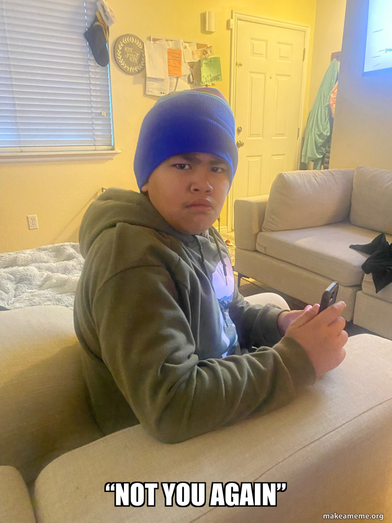 “Not You again” Meme Generator