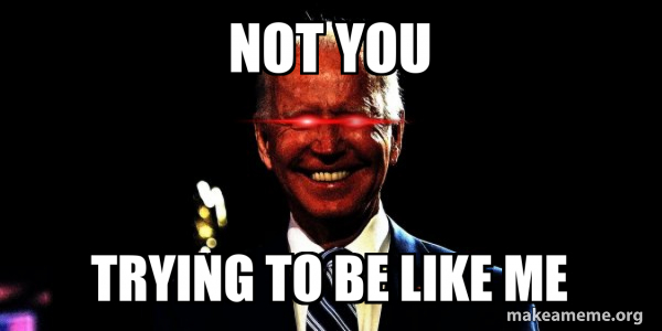Not you Trying to be like me - Dark Brandon Meme Generator