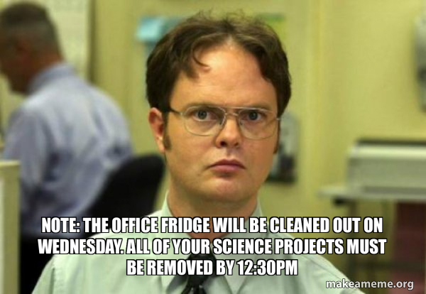 NOTE: The office FRIDGE WILL BE CLEANED OUT ON wEDNESDAY. ALL OF YOUR SCIENCE PROJECTS MUST BE ...