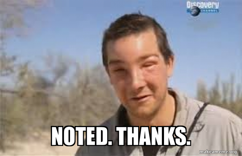 noted. Thanks. Meme Generator