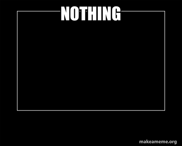 Nothing - Motivational Meme Meme Generator