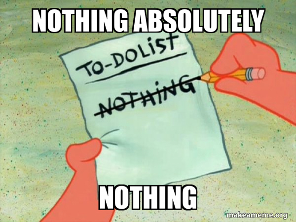 nothing absolutely NOTHING - TO-DO List Meme Generator