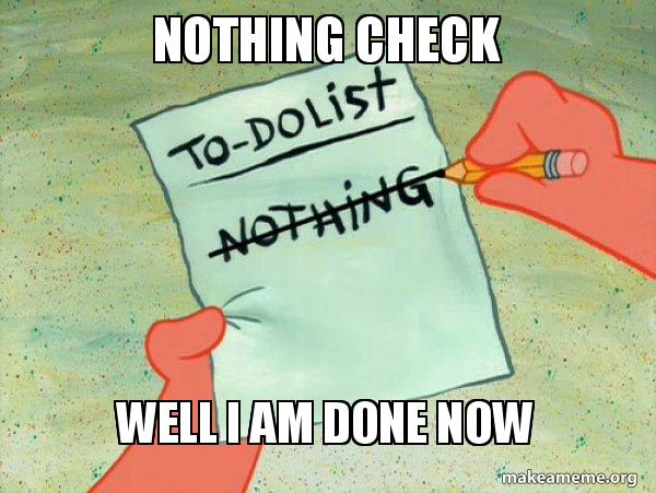 nothing check well i am done now - TO-DO List Meme Generator