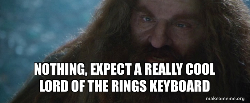 Nothing, expect a really cool Lord of the rings keyboard Meme Generator