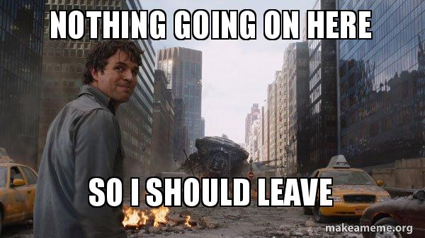nothing going on here so i should leave - That's My Secret Meme Generator