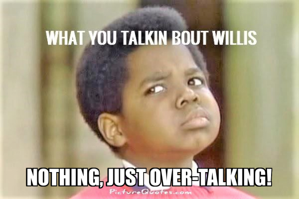 nothing, just over-talking! Meme Generator