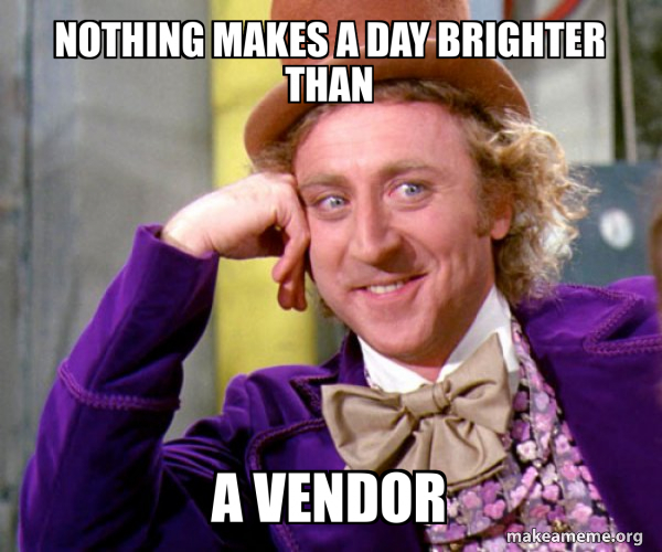 Nothing makes a day brighter than a Vendor - Willy Wonka Sarcasm Meme ...