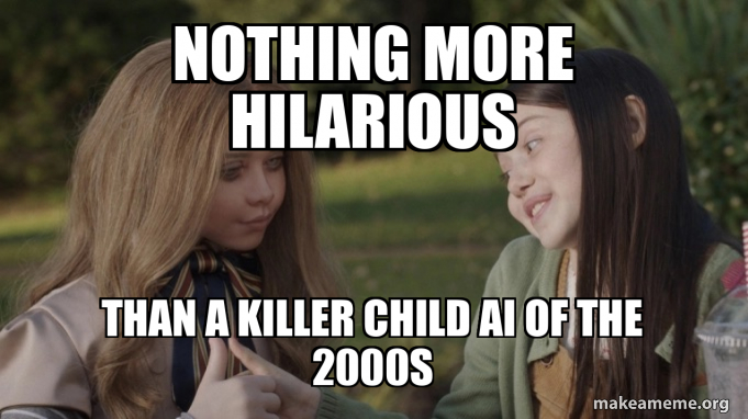 nothing more hilarious than a killer child ai of the 2000s Meme Generator