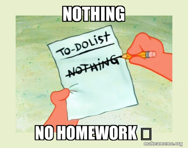 Nothing No homework ！ - To Do List - Nothing Meme Generator