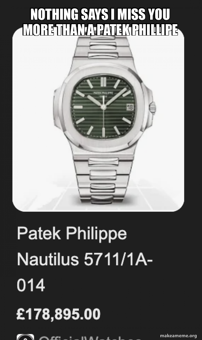 Nothing says I miss you more than a patek phillipe Meme Generator