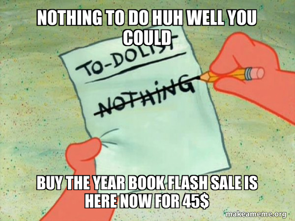 nothing to do huh well you could buy the year book flash sale is here ...
