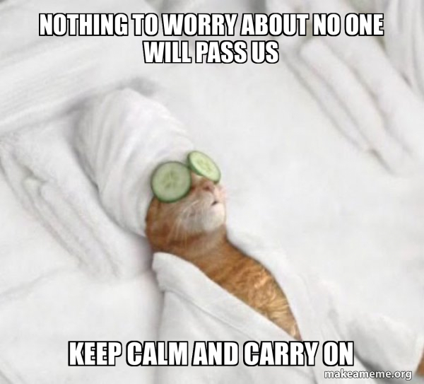 NOTHING TO WORRY ABOUT NO ONE WILL PASS US KEEP CALM AND CARRY ON ...