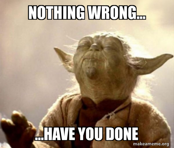 Nothing wrong… …have you done - Yoda Smell Meme Generator