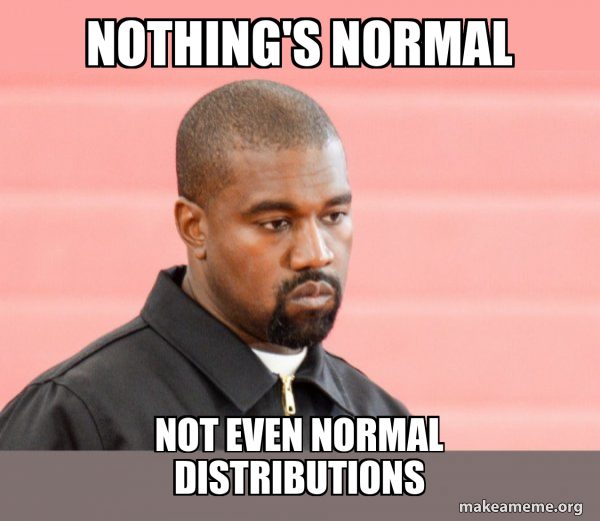 Nothing's Normal Not even Normal distributions - Kanye West Meme Generator