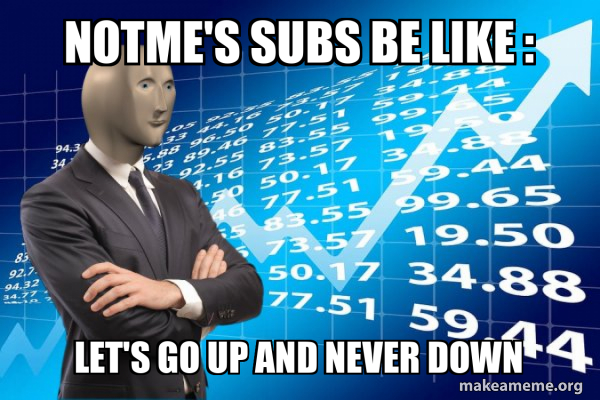 notme's subs be like : let's go up and never down - Stonks Only Go Up ...