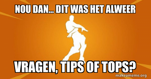 nou dan... dit was het alweer vragen, tips of tops? - Orange Justice ...