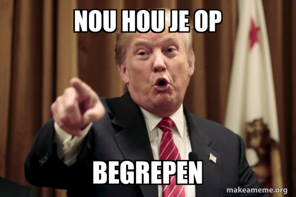 nou hou je op begrepen - Donald Trump Says Meme Generator