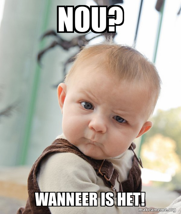 nou? wanneer is het! - Skeptical Baby Meme Generator
