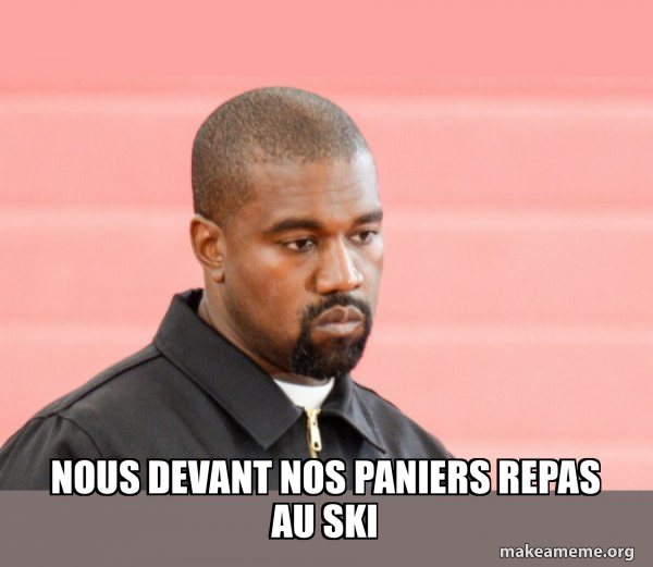 Nous devant nos paniers repas au ski - Kanye West Meme Generator