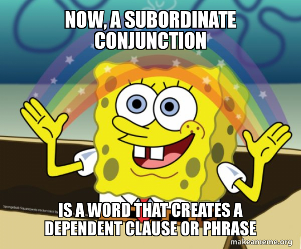 NOW, A SUBORDINATE CONJUNCTION IS A WORD THAT CREATES A DEPENDENT ...