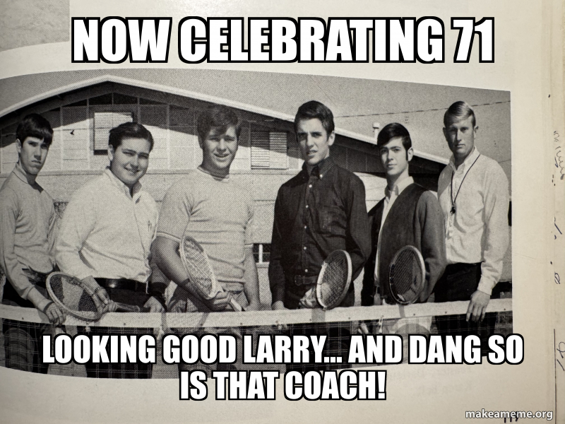 Now celebrating 71 Looking good Larry... And Dang so is that Coach ...