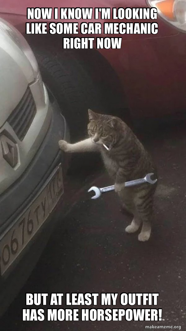 Now I know I'm looking like some car mechanic right now But at least my ...