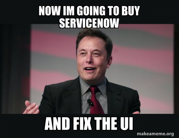 NOW IM GOING TO BUY SERVICENOW AND FIX THE UI - Elon Musk Meme Generator