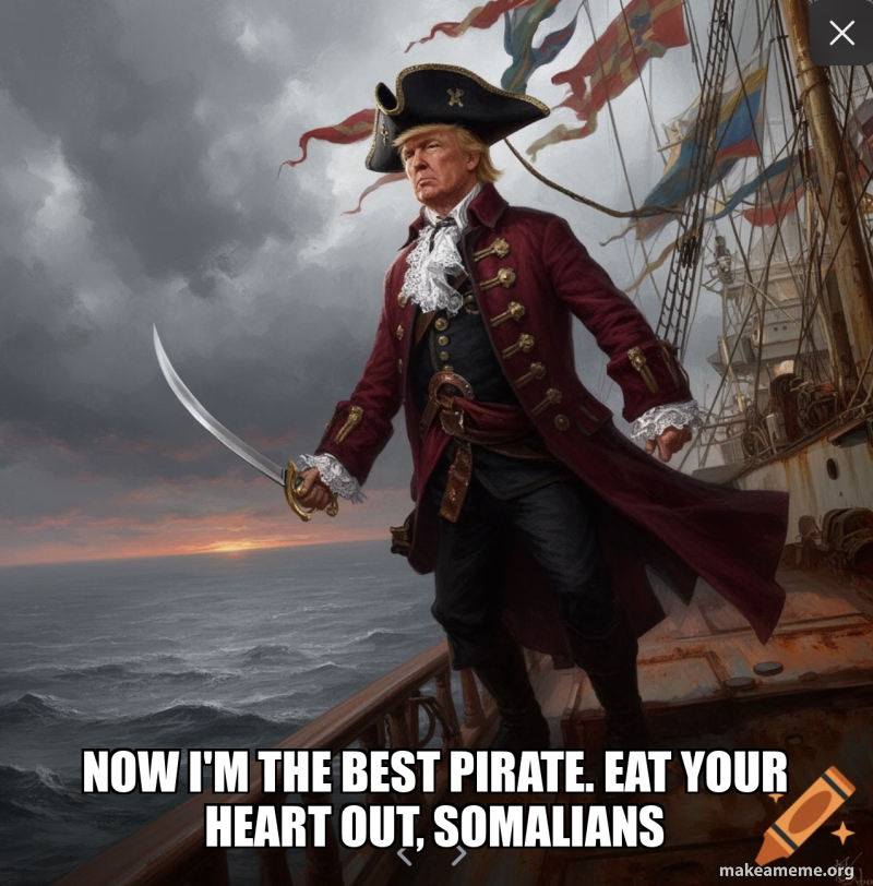 NOW I'M THE BEST PIRATE. EAT YOUR HEART OUT, SOMALIANS Meme Generator