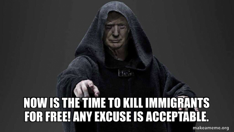 now is the time to kill immigrants for free! any excuse is acceptable ...
