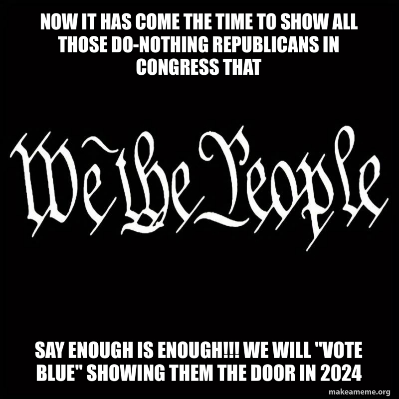 now it has come the time to show all those do-nothing republicans in ...