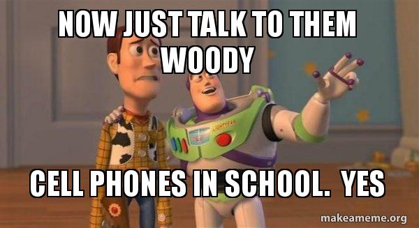 now just talk to them woody cell phones in school. yes - Buzz and Woody ...