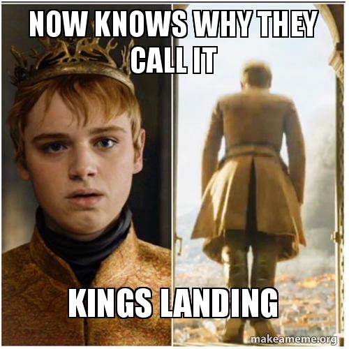 Now knows why they call it KINGS LANDING Meme Generator