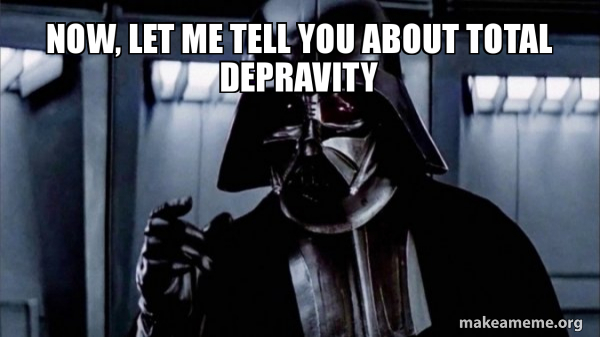NOW, LET ME TELL YOU ABOUT TOTAL DEPRAVITY - Darth Vader - Choke Meme ...