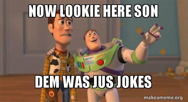 NOW LOOKIE HERE SON DEM WAS JUS JOKES - Buzz and Woody (Toy Story) Meme ...