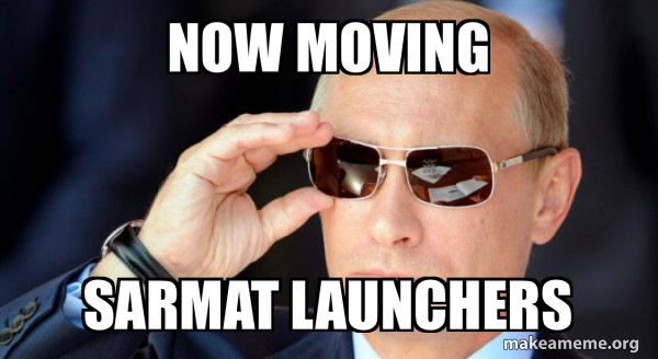 now moving sarmat launchers - Vladamir Putin Meme Generator