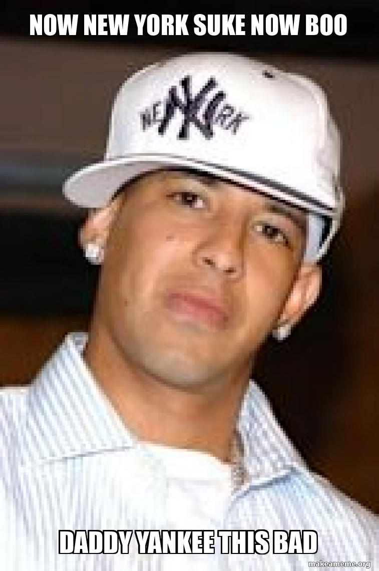 now new york suke now boo daddy yankee this bad Meme Generator