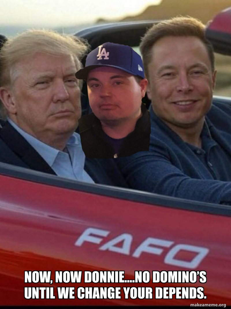 Now, now Donnie….No domino’s until we change your depends. Meme Generator