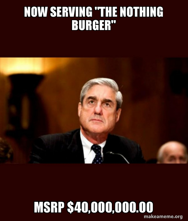 now serving "The Nothing Burger" MSRP $40,000,000.00 - Robert Mueller ...