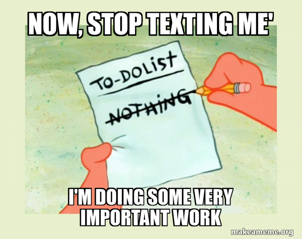 NOW, STOP TEXTING ME' I'M DOING SOME VERY IMPORTANT WORK - To Do List ...