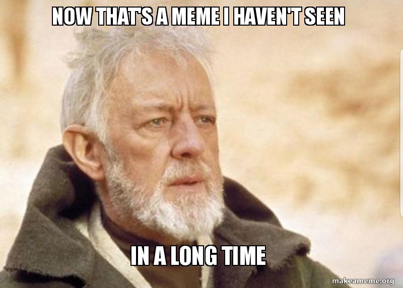 Now that's a meme I haven't seen In a long time Meme Generator