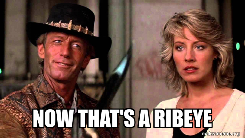 Now that's a ribeye Meme Generator