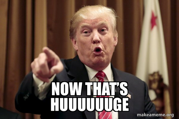 Now Thatâ€™s Huuuuuuge Donald Trump Says Meme Generator