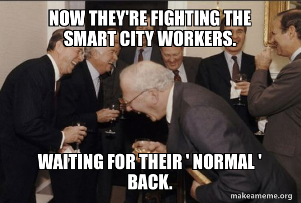 Now they're fighting the Smart City workers. Waiting for their ' normal ...