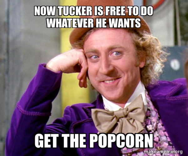 Now Tucker is free to do whatever he wants Get the popcorn - Willy ...