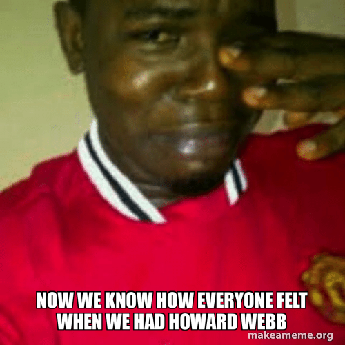 Now we know how EVERYONE felt when we had howard webb Meme Generator