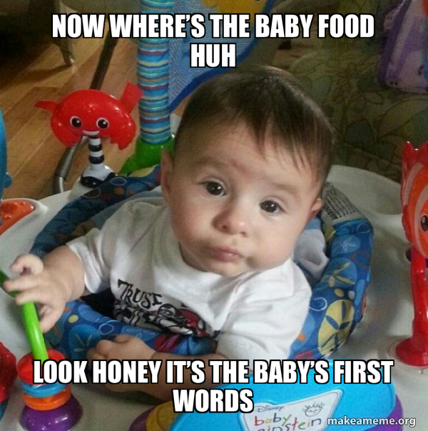 Now where’s the baby food huh Look honey it’s the baby’s first words ...