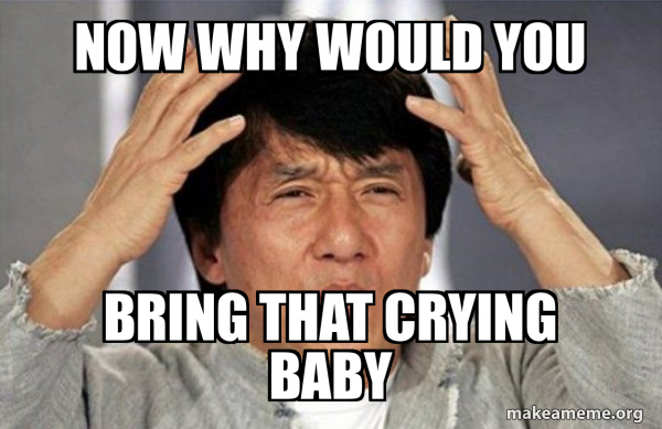 Now why would you Bring that crying baby - Jackie Chan Why? Meme Generator